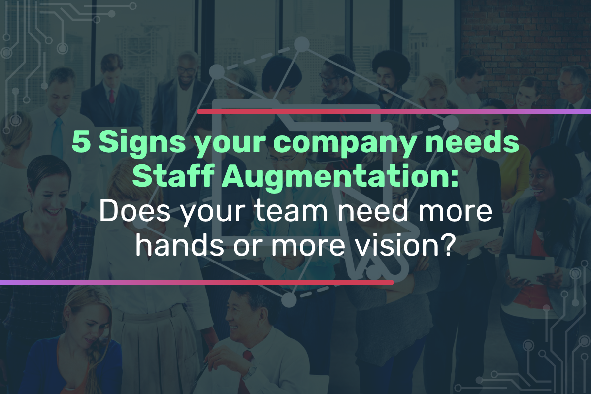 5 Signs Your Company Needs Staff Augmentation: Does Your Team Need More ...